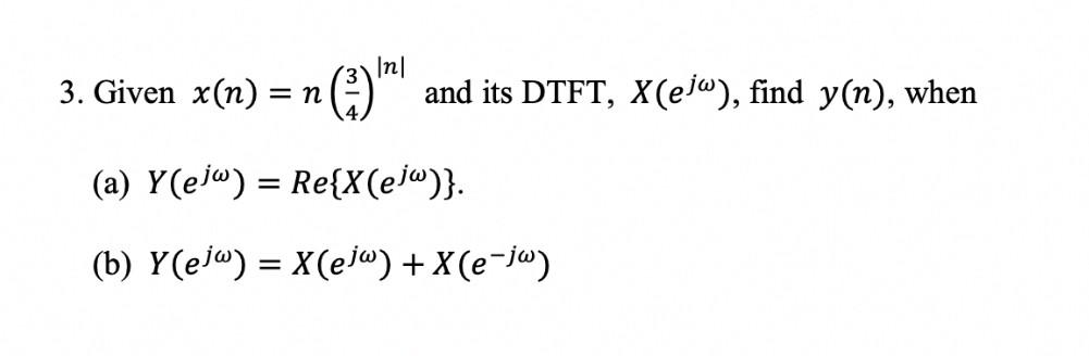 Solved 3. Given x(n)=n(43)∣n∣ and its DTFT, X(ejω), find | Chegg.com