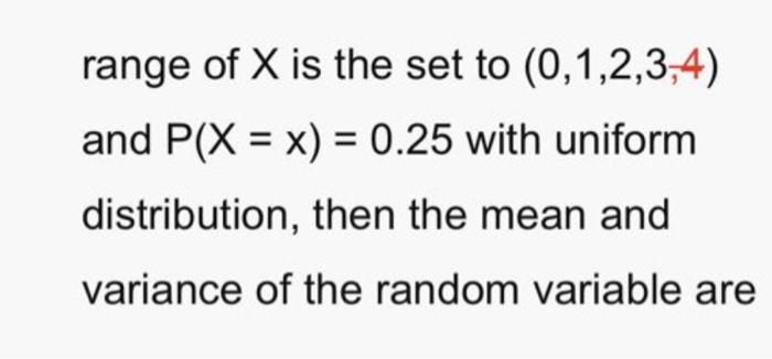 Solved range of X is the set to (0,1,2,3,4) and P(X=x)=0.25 | Chegg.com