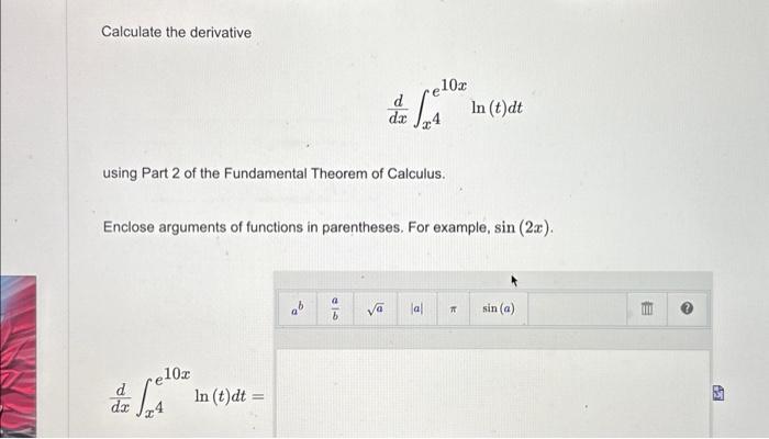 Solved Calculate the derivative dxd∫x4e10xln(t)dt using Part | Chegg.com