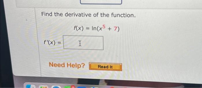 Solved Find the derivative of the function. f(x)=ln(x5+7) | Chegg.com