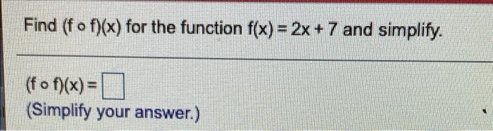 Solved Find (f o f)(x) for the function f(x) = 2x + 7 and | Chegg.com