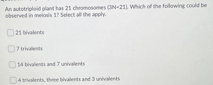 Solved An autotriploid plant has 21 chromosomes (3N-21). | Chegg.com