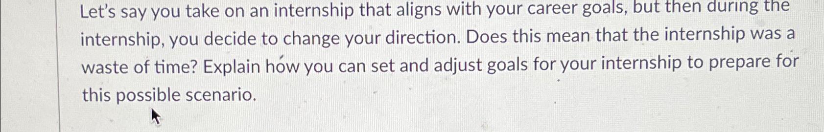 Solved Let's say you take on an internship that aligns with | Chegg.com