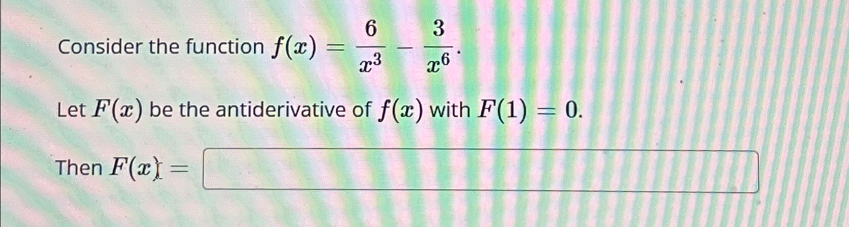 Solved Consider the function f(x)=6x3-3x6Let F(x) be the | Chegg.com Solved Consider the function f(x)=6x3-3x6Let F(x) be the | Chegg.com
