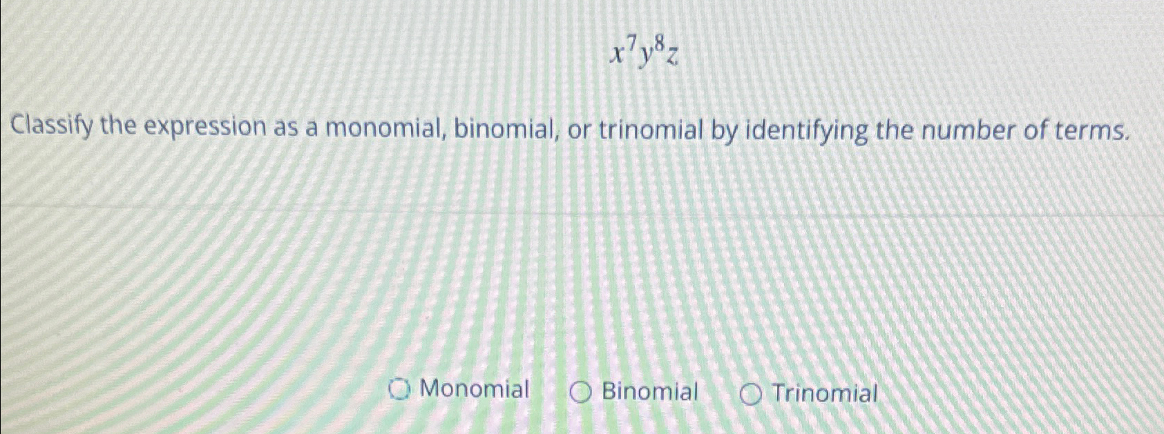 Solved x7y8zClassify the expression as a monomial, binomial, | Chegg.com
