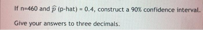 Solved If n=460 and p ( p-hat) =0.4, construct a 90% | Chegg.com