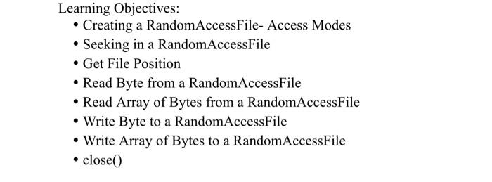 Solved Learning Objectives: - Creating a RandomAccessFile- | Chegg.com