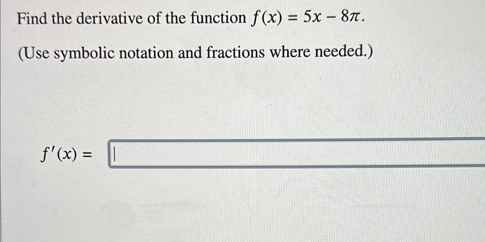 Solved Find the derivative of the function f(x)=5x-8π.(Use | Chegg.com