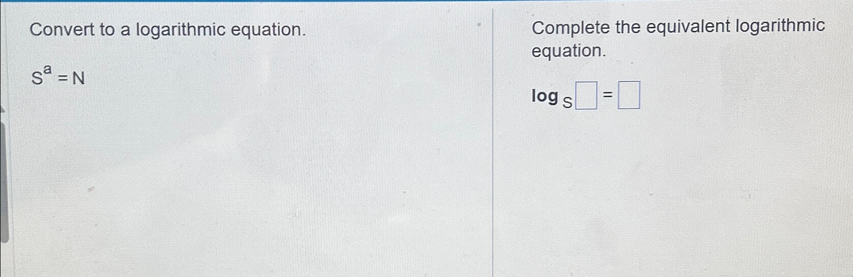 Solved Convert to a logarithmic equation.Sa=NComplete the | Chegg.com
