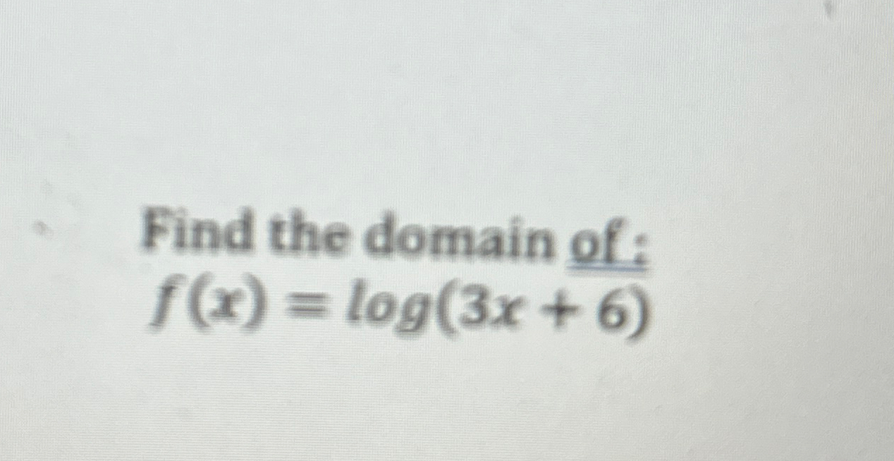 Solved Find the domain of:f(x)=log(3x+6) | Chegg.com