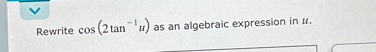 Solved Rewrite cos(2tan-1u) ﻿as an algebraic expression in | Chegg.com