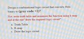 Solved Deaign a combinational logic circuit that converts 4 | Chegg.com