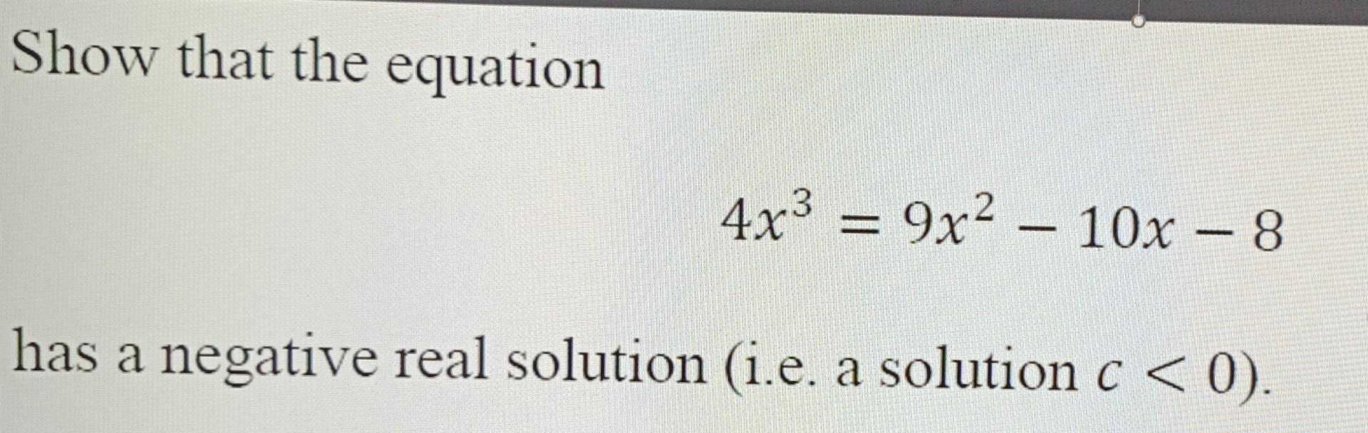 Solved Show that the equation 4x3=9x2−10x−8 has a negative | Chegg.com