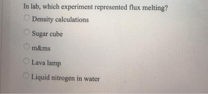 Solved In lab, which experiment represented flux melting? | Chegg.com