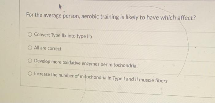 Solved For the average person, aerobic training is likely to | Chegg.com