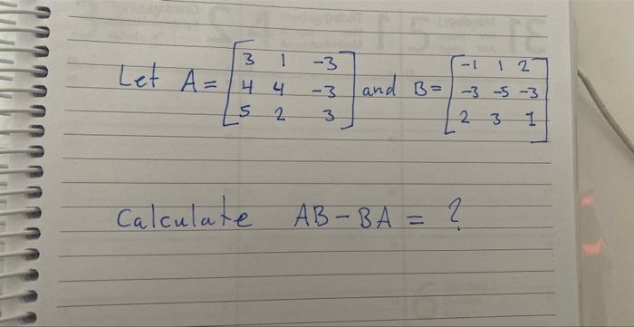 Solved A=⎣⎡345142−3−33⎦⎤ and B=⎣⎡−1−321−532−31⎦⎤ ulate | Chegg.com