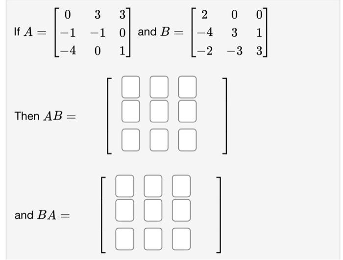 Solved A=⎣⎡0−1−43−10301⎦⎤ and B=⎣⎡2−4−203−3013⎦⎤ hen AB=[ d | Chegg.com