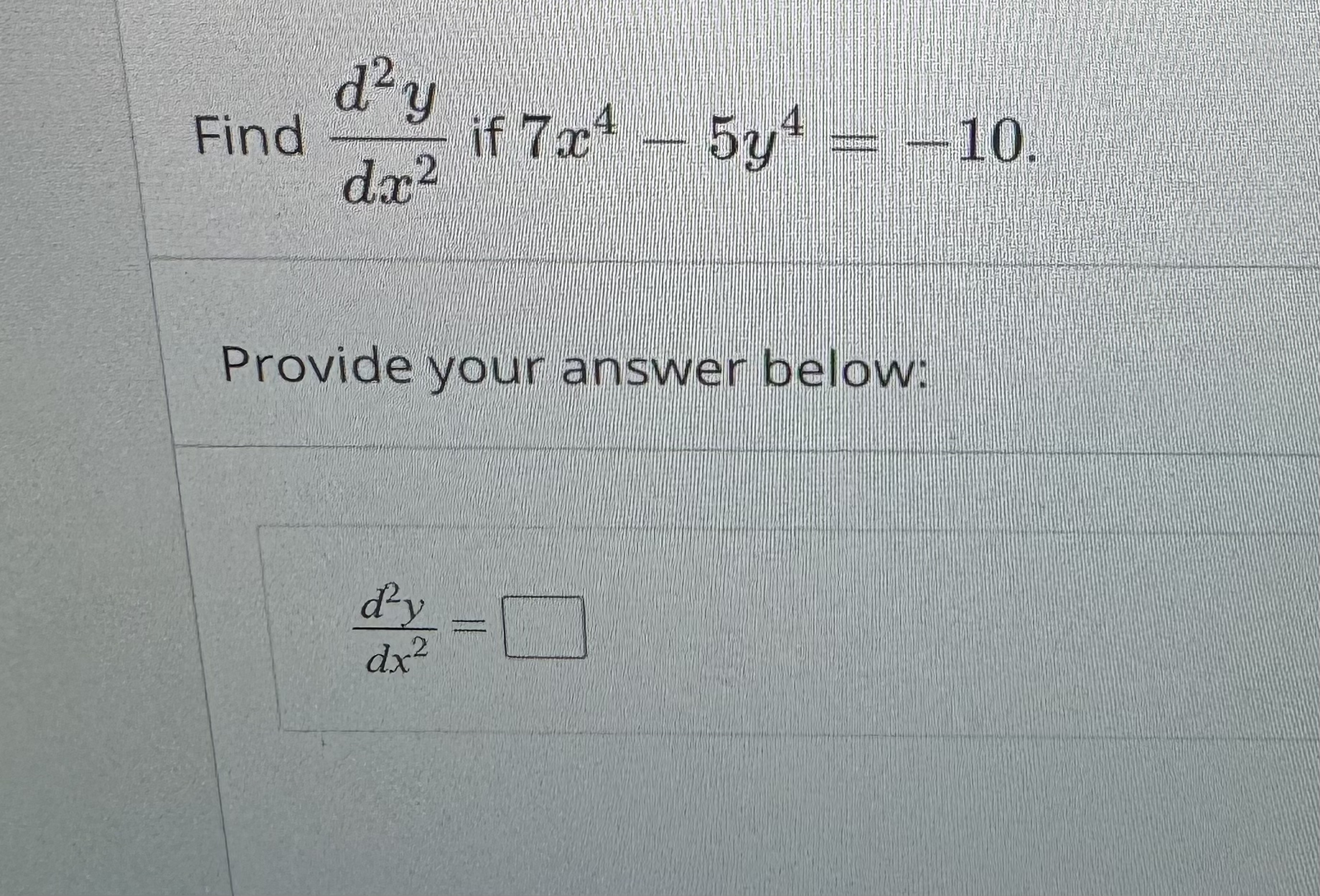 Solved Find d2ydx2 ﻿if 7x4-5y4=-10Provide your answer | Chegg.com