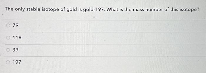 Solved The only stable isotope of gold is gold-197. What is | Chegg.com