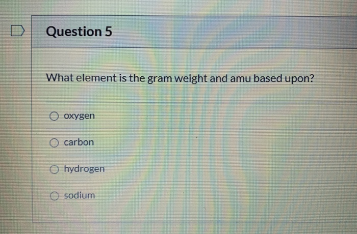 Solved Question 5 What element is the gram weight and amu | Chegg.com