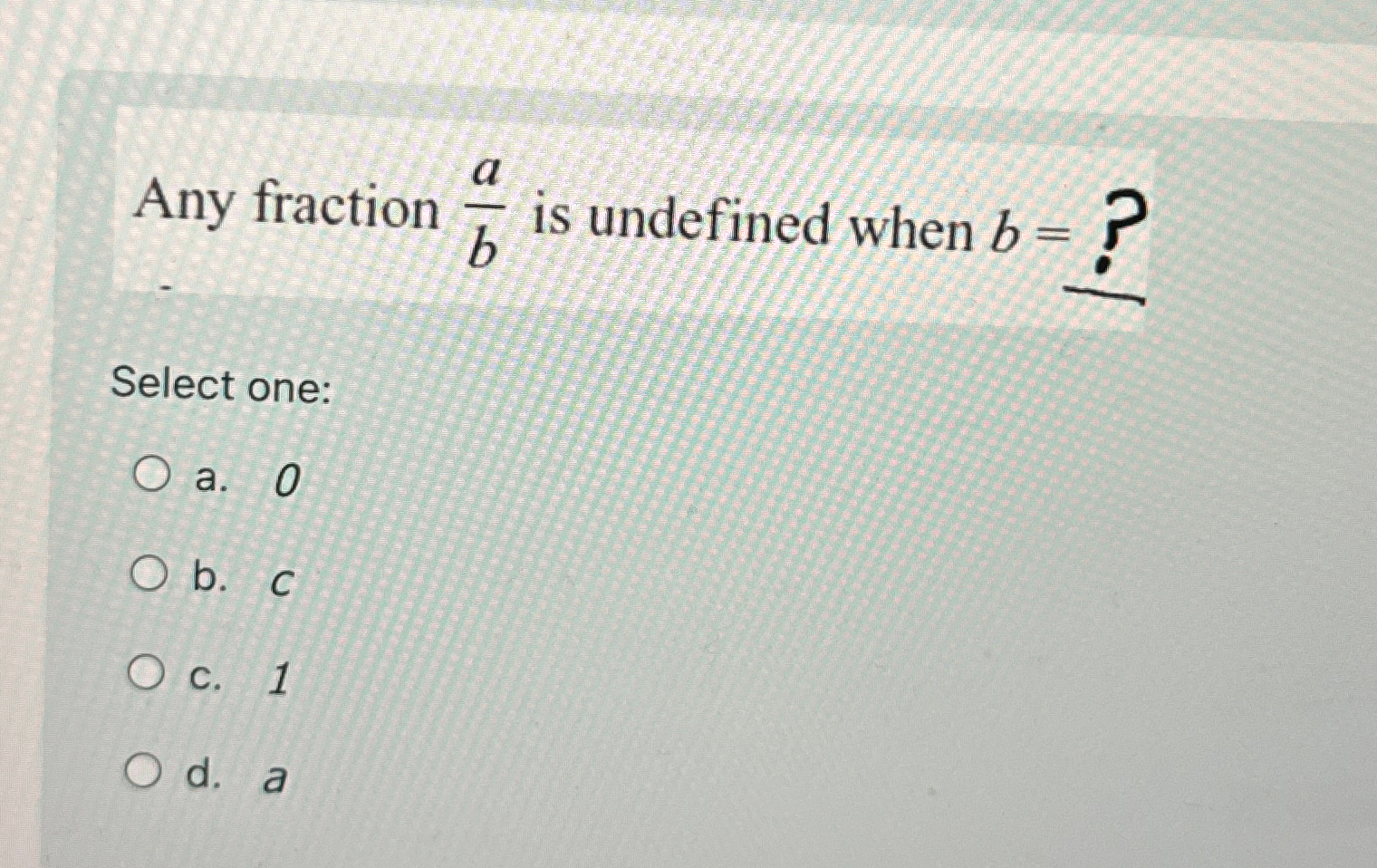 Any fraction ab ﻿is undefined when b=Select | Chegg.com