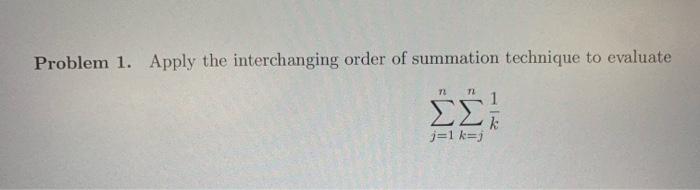 Solved Problem 1. Apply the interchanging order of summation | Chegg.com