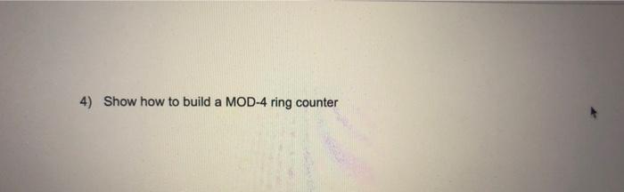 Solved 4) Show how to build a MOD-4 ring counter | Chegg.com