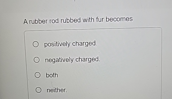 Solved A rubber rod rubbed with fur becomespositively | Chegg.com