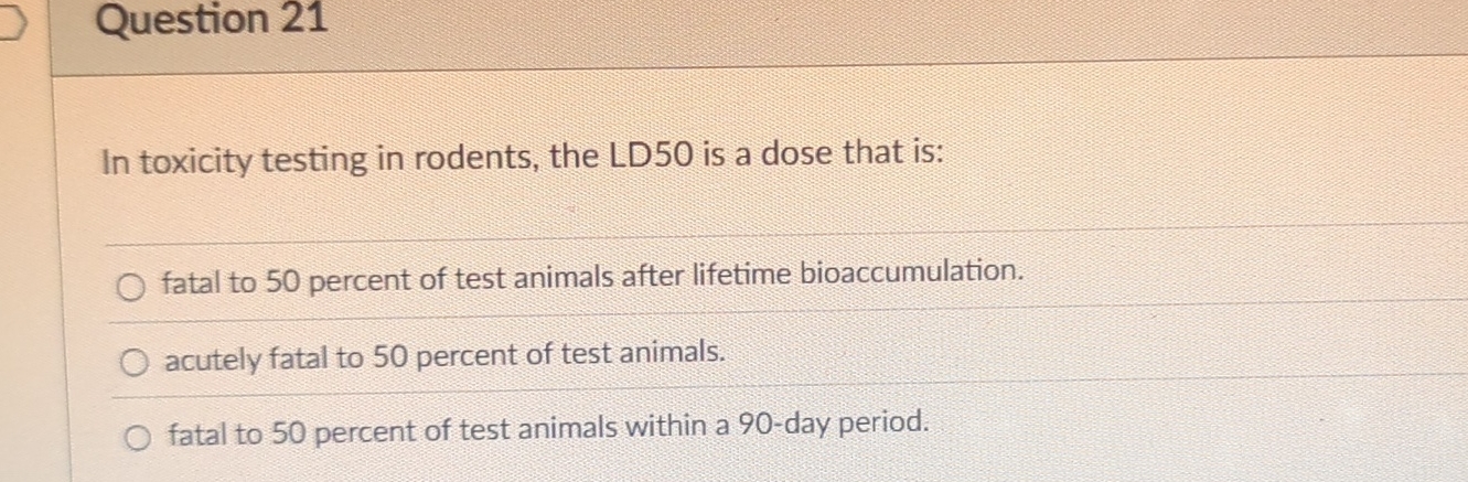 Solved Question 21In toxicity testing in rodents, the LD50 | Chegg.com