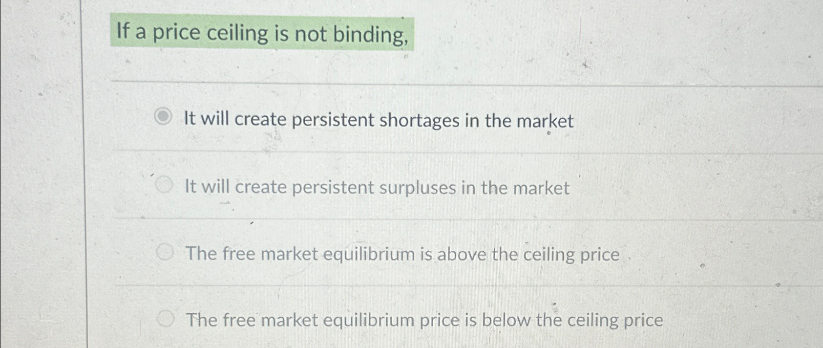 Solved If a price ceiling is not binding,It will create | Chegg.com