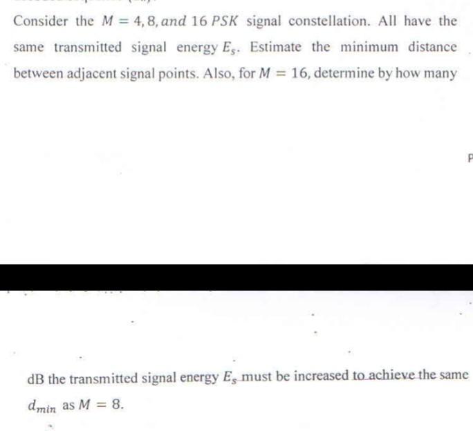 Solved Consider the M=4,8, and 16 PSK signal constellation. | Chegg.com Solved Consider the M=4,8, and 16 PSK signal constellation. | Chegg.com