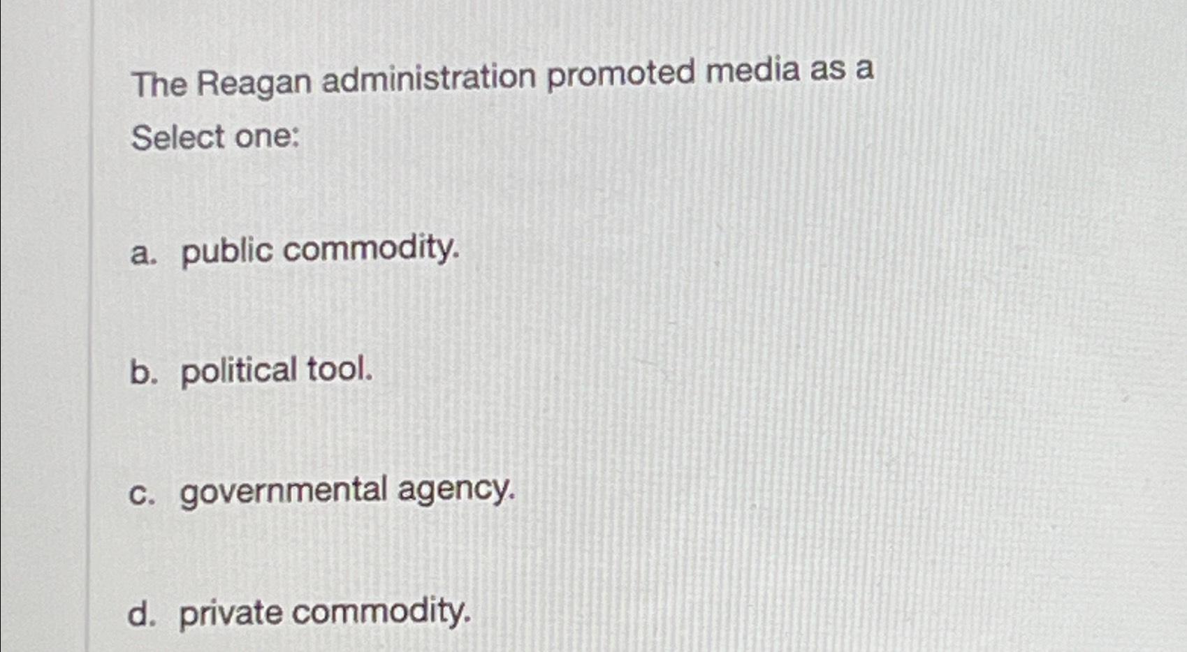 Solved The Reagan administration promoted media as a Select | Chegg.com