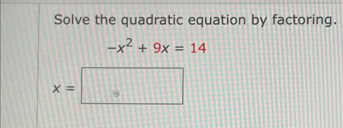 Solved Solve the quadratic equation by factoring.-x2+9x=14x= | Chegg.com