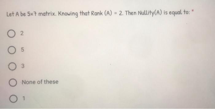 Solved Let A be 5x7 matrix. Knowing that Rank (A) = 2. Then | Chegg.com