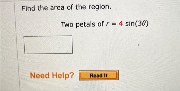 Solved Find the area of the region. Two petals of r=4sin(3θ) | Chegg.com