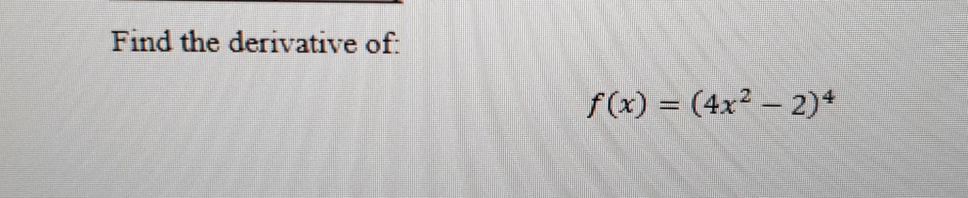Solved Find the derivative of: f(x)=(4x2−2)4 | Chegg.com