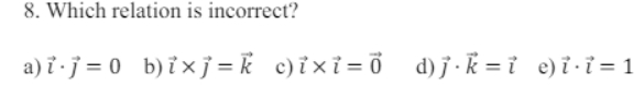 Solved Which relation is incorrect?a) ﻿vec(ı)*vec(ȷ)=0b) | Chegg.com