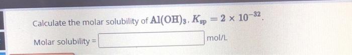 Solved Calculate the molar solubility of Al(OH)3,Ksp | Chegg.com
