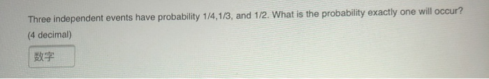 Solved Three independent events have probability 1/4,1/3, | Chegg.com
