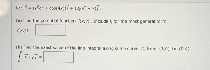 Solved Let F=(y2ex+cos(4x))i+(2yex−7)j. (a) Find the | Chegg.com
