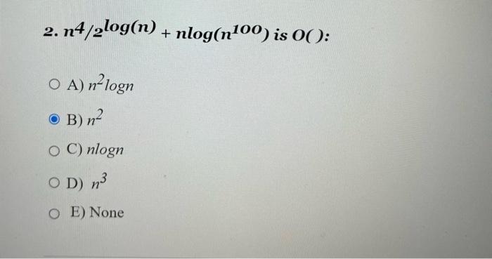 Solved 2. n4/2log(n)+nlog(n100) is O() A) n2logn B) n2 C) | Chegg.com