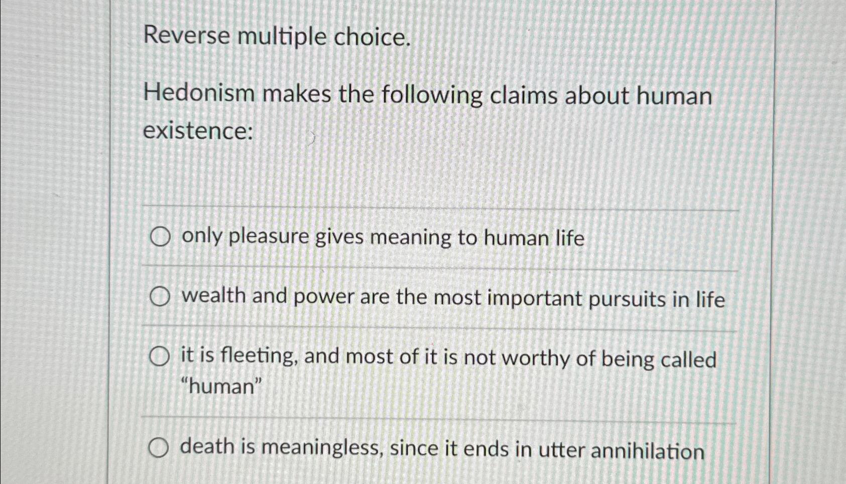 Solved Reverse multiple choice.Hedonism makes the following | Chegg.com
