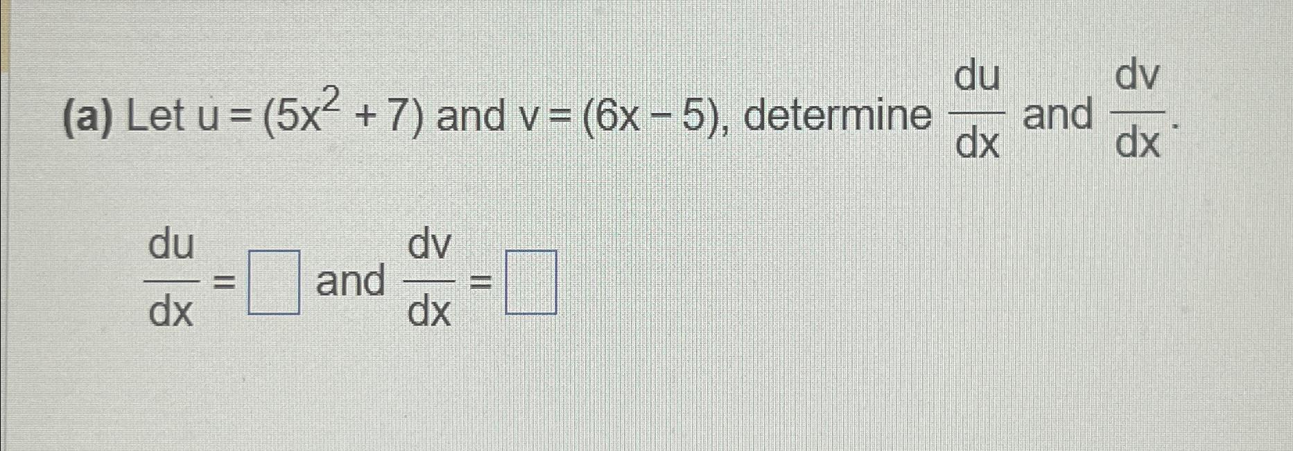 Solved (a) ﻿Let u=(5x2+7) ﻿and v=(6x-5), ﻿determine dudx | Chegg.com