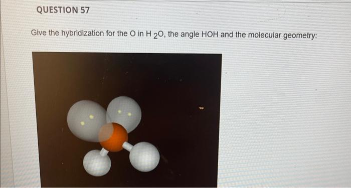 Solved Give the hybridization for the O in H2O, the angle | Chegg.com