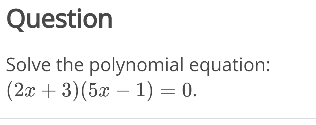 Solved QuestionSolve the polynomial equation:(2x+3)(5x-1)=0. | Chegg.com