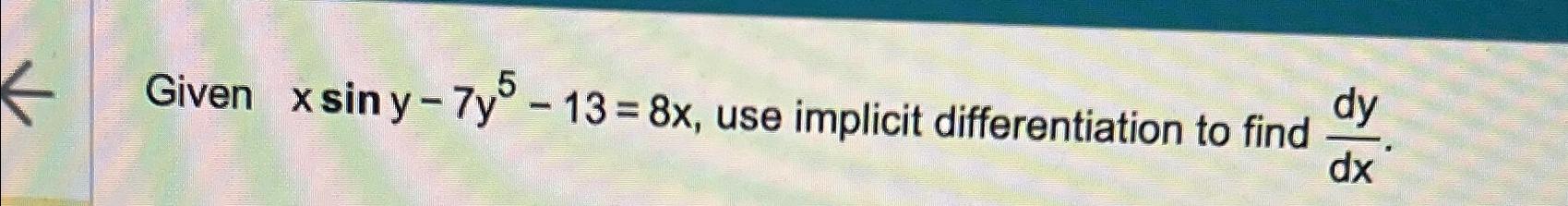 Solved Given xsiny-7y5-13=8x, ﻿use implicit differentiation | Chegg.com