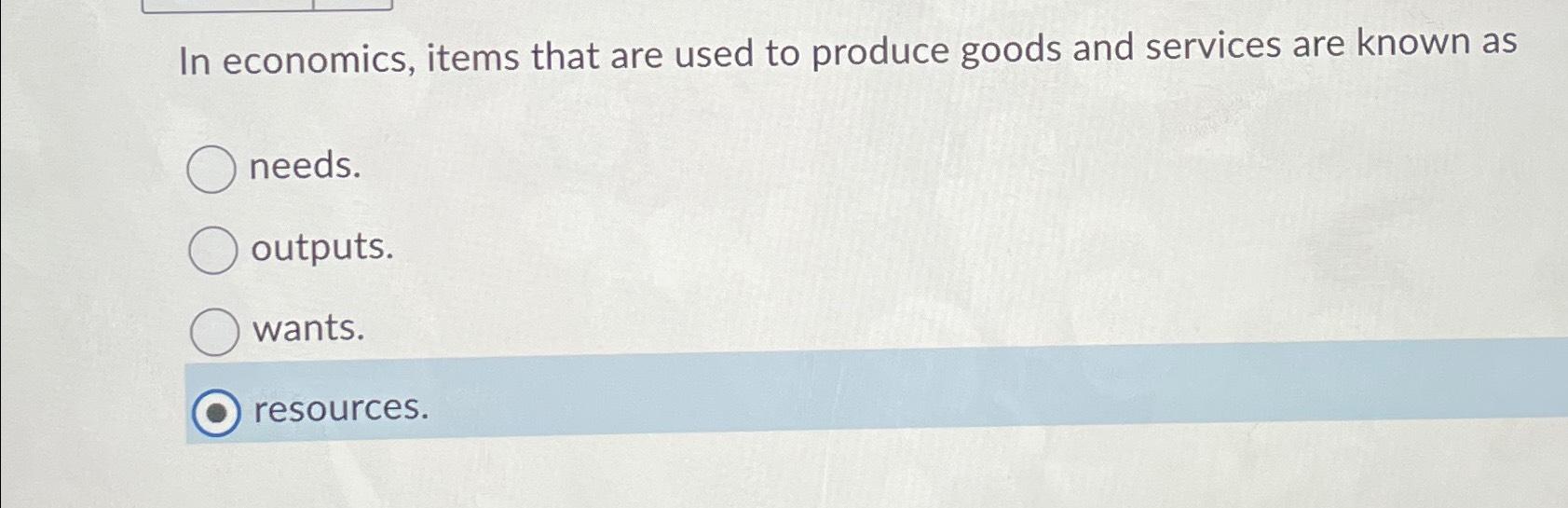 Solved In economics, items that are used to produce goods | Chegg.com