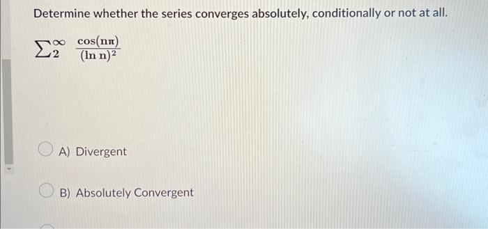 Solved Determine whether the series converges absolutely, | Chegg.com