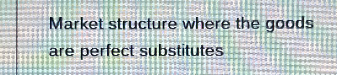 Solved Market structure where the goods are perfect | Chegg.com
