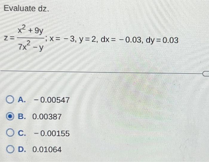 Solved Evaluate dz z=7x2−yx2+9y;x=−3,y=2,dx=−0.03,dy=0.03 A. | Chegg.com